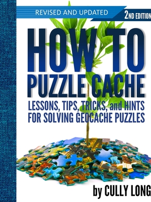 How to Puzzle Cache: Lessons, Tips, Tricks, and Hints for Solving ...