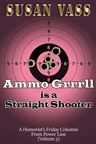 Ammo Grrrll Is A Straight Shooter: A Humorist's Friday Columns For ...