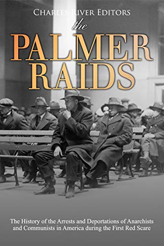 The Palmer Raids: The History of the Arrests and Deportations of ...