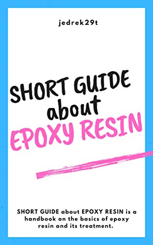 Short Guide about EPOXY RESIN by Kamil Czogała | Goodreads