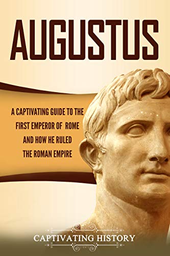 Augustus: A Captivating Guide to the First Emperor of Rome and How He ...