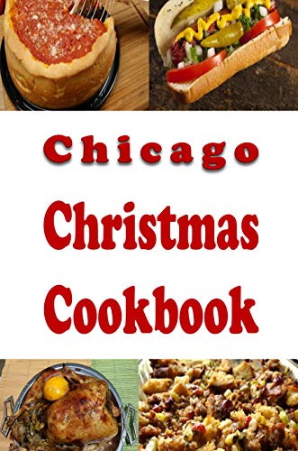 Chicago Christmas Cookbook: Delicious Holiday Recipes From the Windy ...