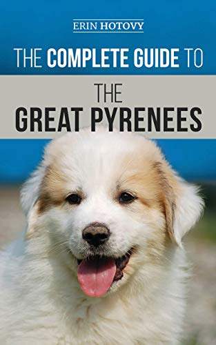 The Complete Guide to the Great Pyrenees: Selecting, Training, Feeding ...