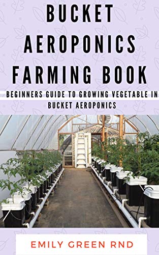 BUCKET AEROPONICS FARMING BOOK: Beginners guide to growing vegetable in ...