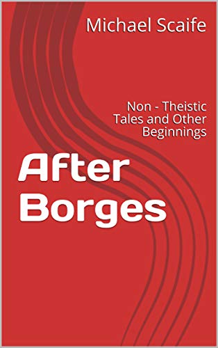After Borges: Non - Theistic Tales and Other Beginnings by Michael ...