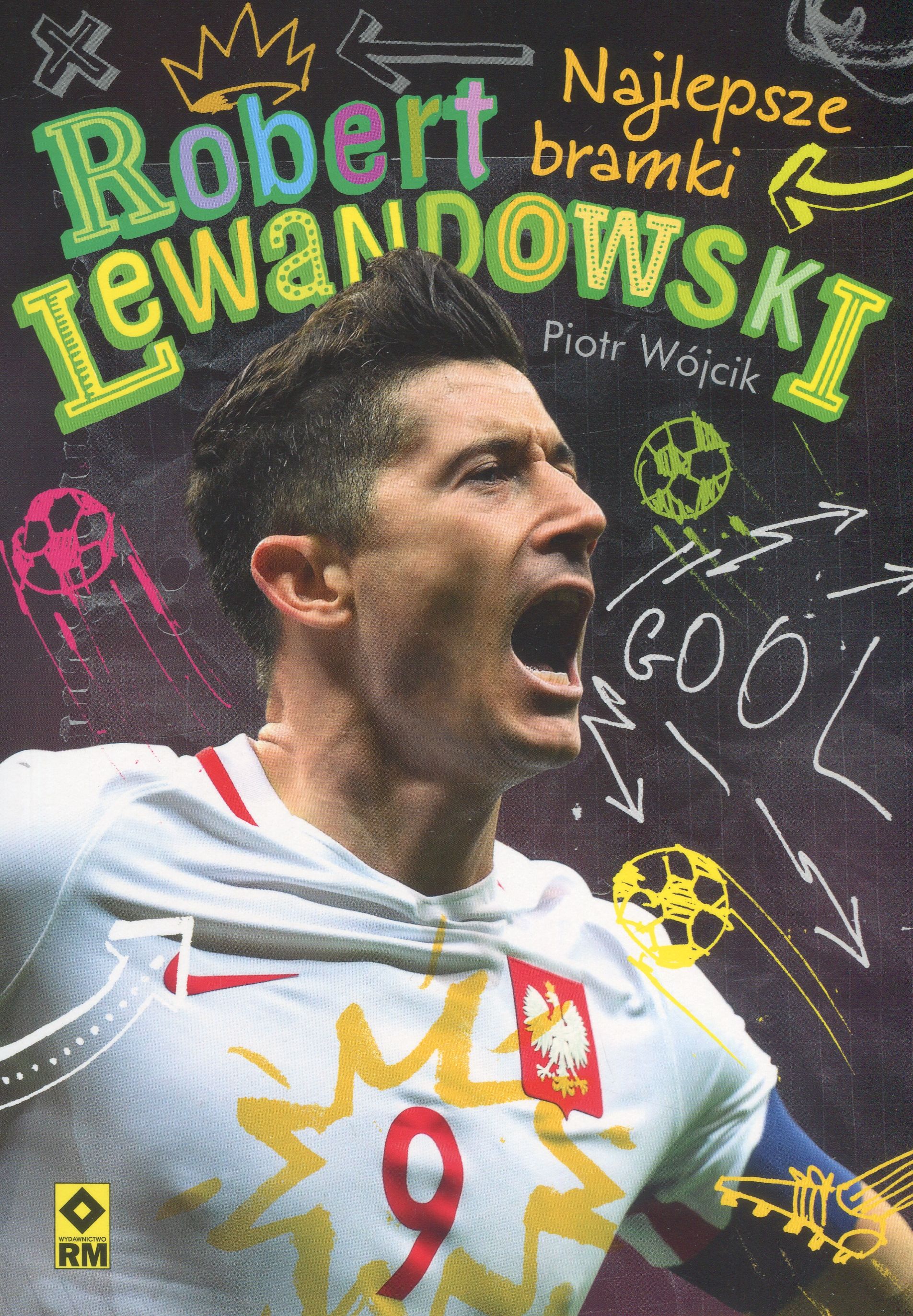 Robert Lewandowski. Najlepsze bramki by Piotr Wójcik | Goodreads
