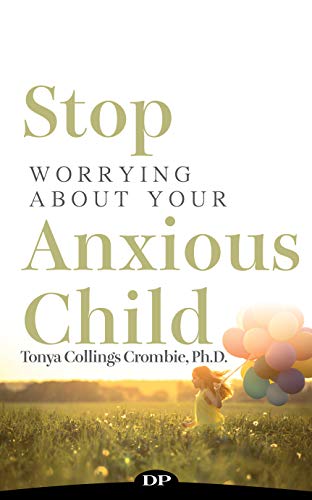 Stop Worrying about Your Anxious Child: How to Manage Your Child's ...