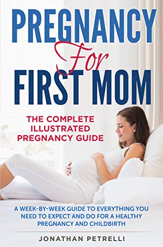 PREGNANCY FOR FIRST MOM: The Complete Illustrated Pregnancy Guide: A ...
