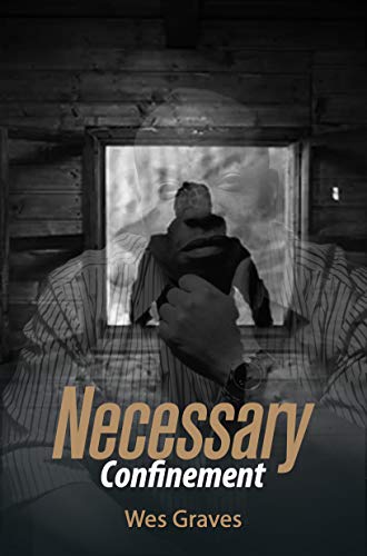 Necessary Confinement by Wes Graves | Goodreads