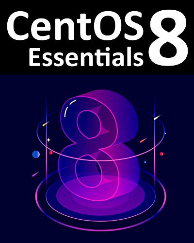CentOS 8 Essentials: Learn to install, administer and deploy CentOS 8 ...