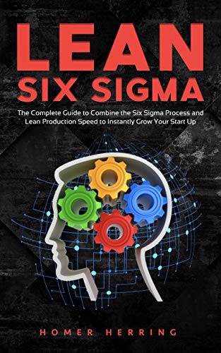Lean Six Sigma: The Complete Guide to Combine the Six Sigma Process and ...