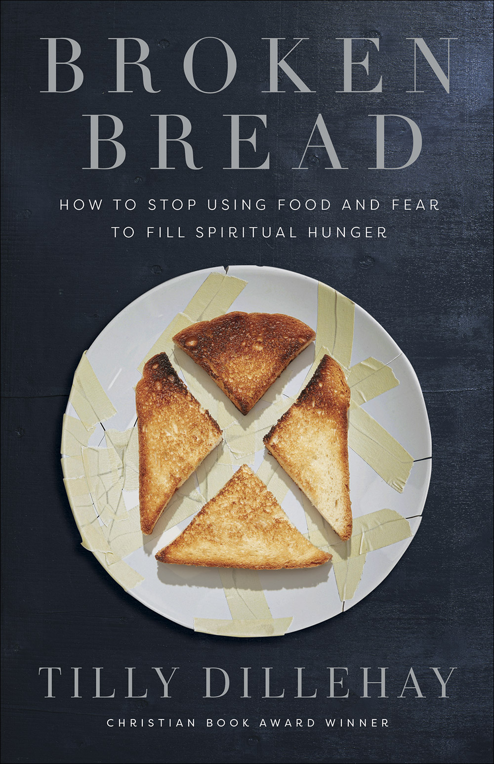 Broken Bread: How to Stop Using Food and Fear to Fill Spiritual Hunger ...