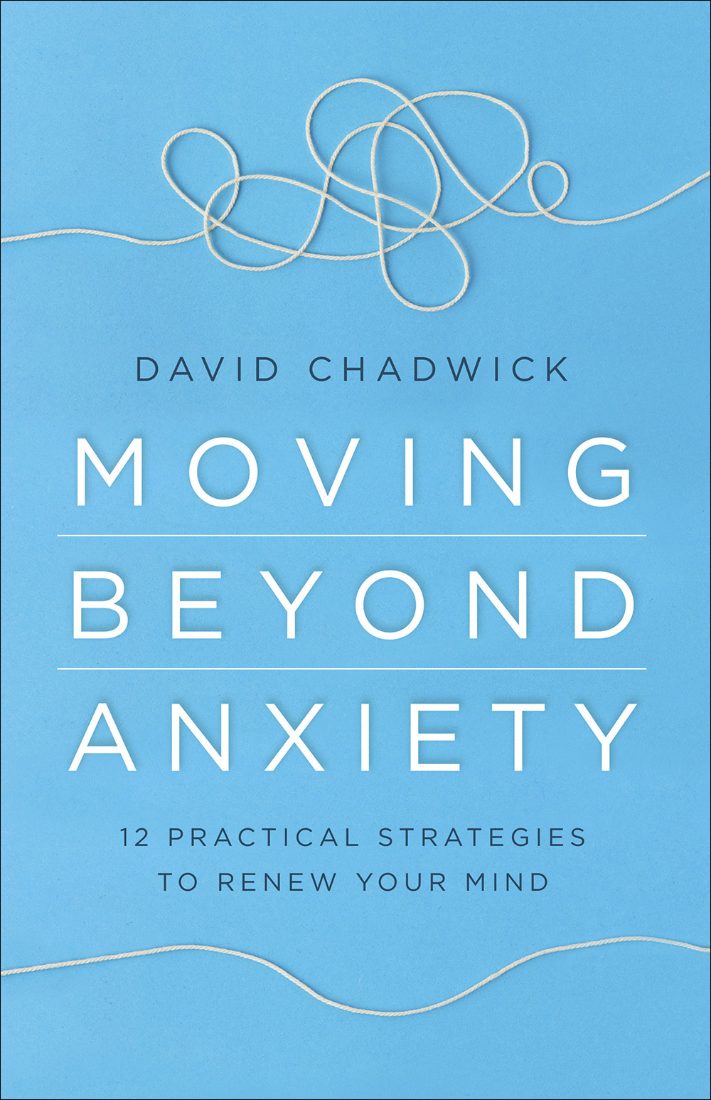Moving Beyond Anxiety: 12 Practical Strategies to Renew Your Mind by ...