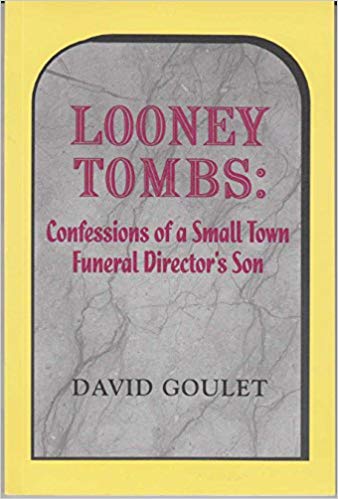 Looney Tombs : Confessions of a Small Town Funeral Director's Son by David Goulet | Goodreads