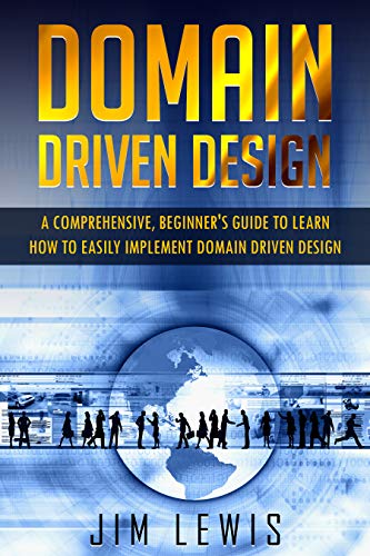DOMAIN DRIVEN DESIGN: A Comprehensive Beginner’s Guide to Learn How to Easily Implement Domain ...
