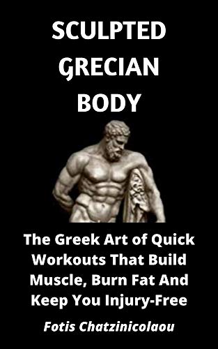 Sculpted Grecian Body: The Greek Art of Quick Workouts That Build ...