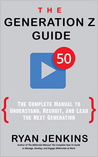 The Generation Z Guide: The Complete Manual to Understand, Recruit, and ...