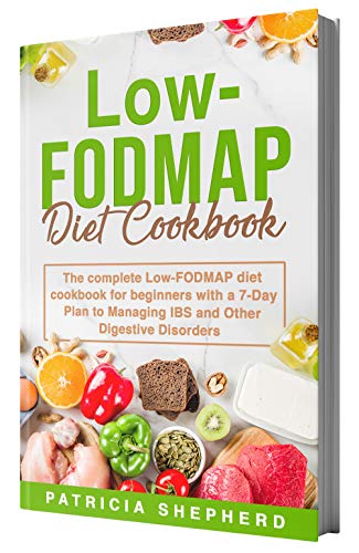 Low-FODMAP Diet: The Complete Low-FODMAP Diet Cookbook for Beginners with a 7-Day Plan to ...