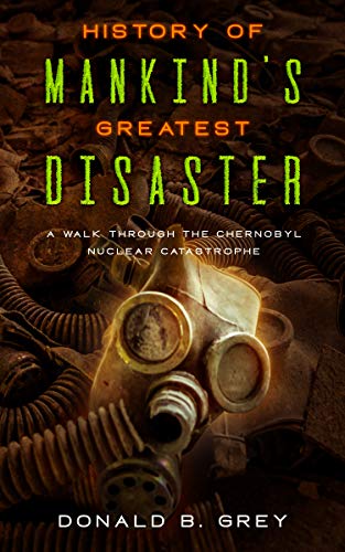 History Of Mankind's Greatest Disaster: A Walk Through The Chernobyl ...