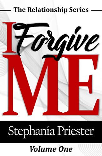 I Forgive Me (The Relationship Series Book 1) by Stephania Priester ...