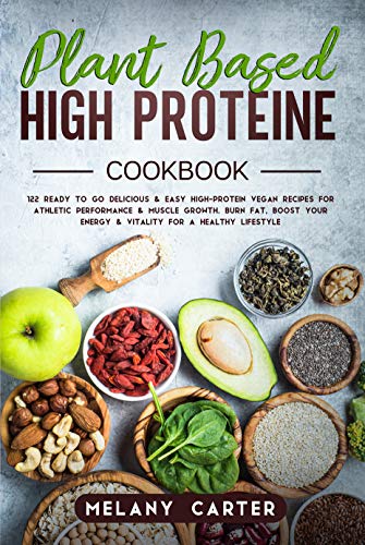 PLANT BASED HIGH PROTEIN COOKBOOK: 122 Ready to go Delicious & Easy ...