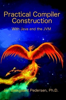 Practical Compiler Construction With Java and the JVM by Jan Pedersen ...