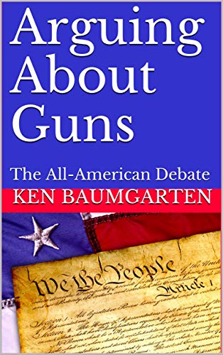 Arguing About Guns: The All-American Debate by Ken Baumgarten | Goodreads