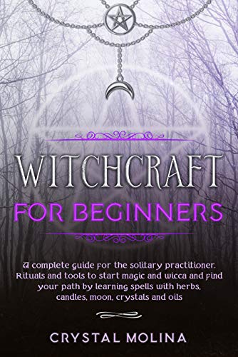 Witchcraft for beginners: A complete guide for the solitary ...