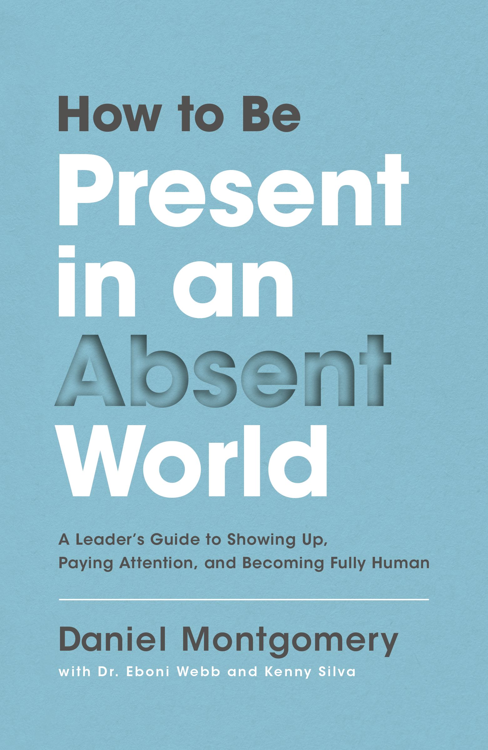 How to Be Present in an Absent World: A Leader's Guide to Showing Up ...