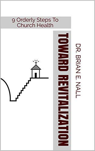 Toward Revitalization: 9 Orderly Steps To Church Health by Brian Nall ...