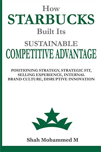 How Starbucks Built Its Sustainable Competitive Advantage?: Positioning ...