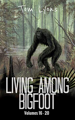 Living Among Bigfoot: Volumes 16-20 by Tom Lyons | Goodreads