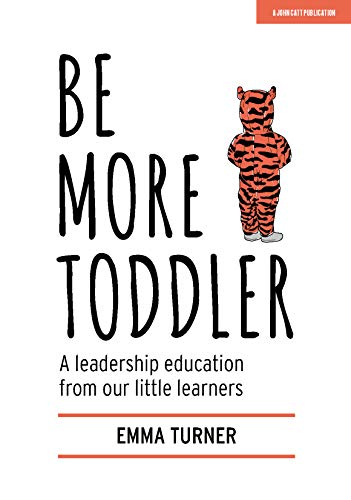 Be More Toddler: A Leadership Education From Our Little Learners by ...