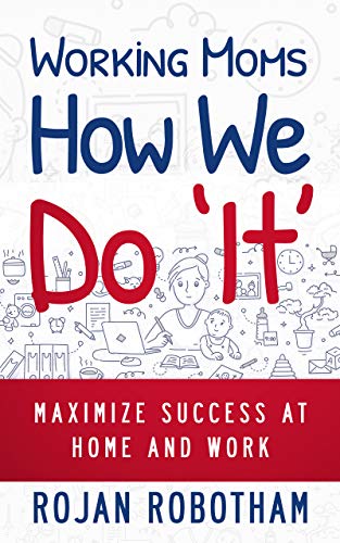 Working Moms How We Do It: Maximize Success at Home and Work by Rojan ...