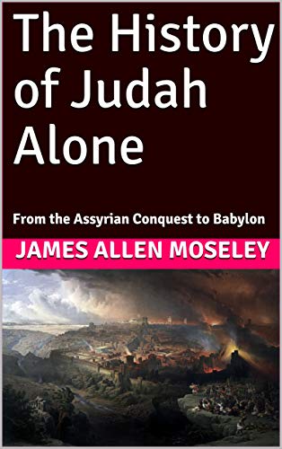 The History of Judah Alone: From the Assyrian Conquest to Babylon by ...
