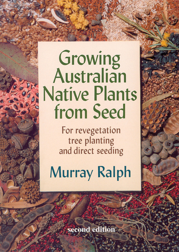 Growing Australian Native Plants From Seed: For Revegetation, Tree ...
