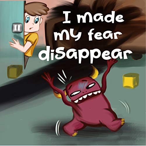 I Made My Fear Disappear: Help Kids Overcome a Fear of Monsters Under ...