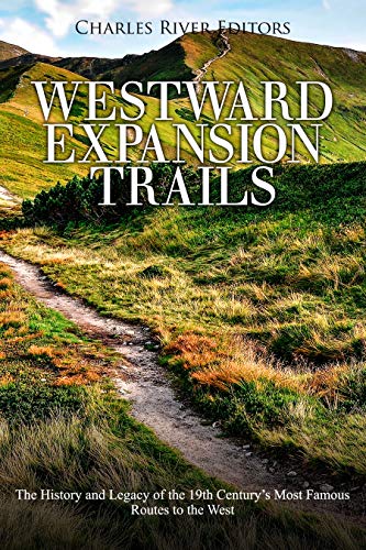 America’s Westward Expansion Trails: The History and Legacy of the 19th ...