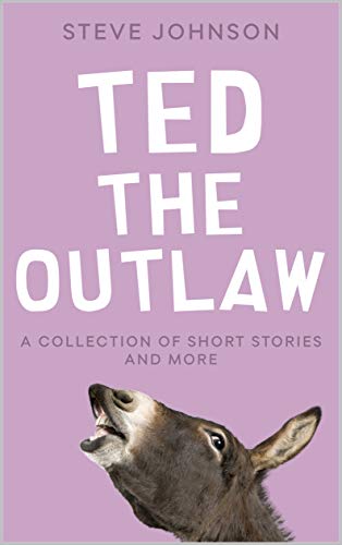 Ted the Outlaw: A Collection of Short Stories and More by Steve Johnson ...