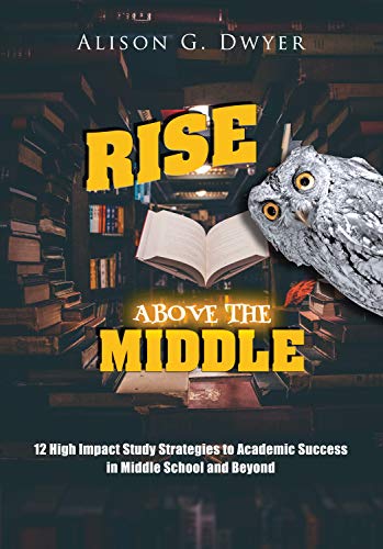 Rise Above the Middle: 12 High Impact Study Strategies for Success in ...