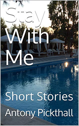 Stay With Me: Short Stories by Antony Pickthall | Goodreads