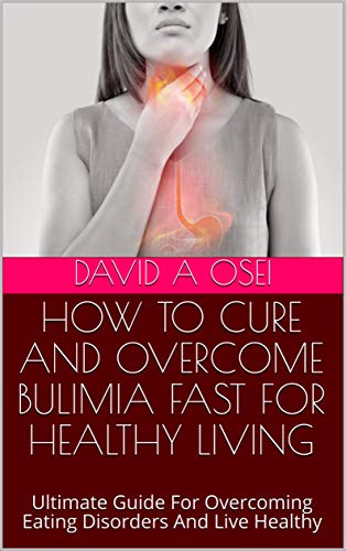 HOW TO CURE AND OVERCOME BULIMIA FAST FOR HEALTHY LIVING: Ultimate ...