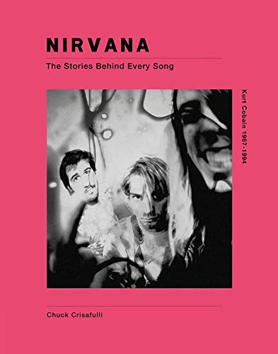 Nirvana: The Stories Behind Every Song by Chuck Crisafulli | Goodreads