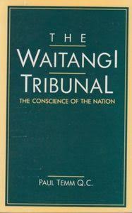 The Waitangi Tribunal . The Conscience of the Nation by Paul Temm Q.C ...