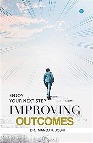 Improving Outcomes: Enjoy Your Next Step by Manoj R. Joshi | Goodreads