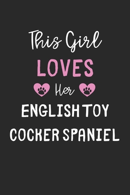This Girl Loves Her English Toy Cocker Spaniel: Lined Journal, 120 ...