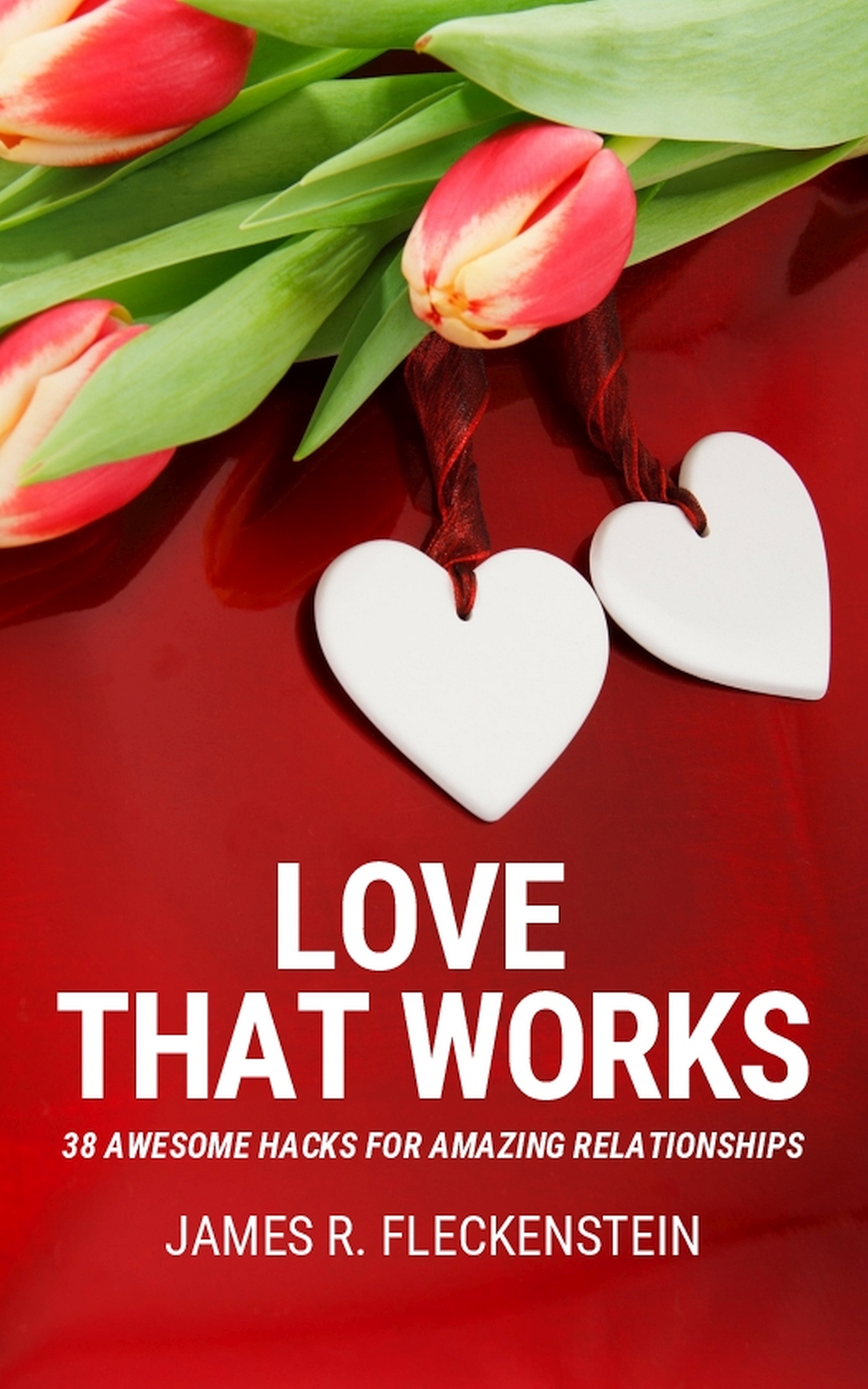 Love That Works: 38 Awesome Hacks for Amazing Relationships by James ...