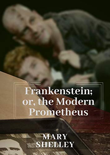 Frankenstein; or, the Modern Prometheus by Mary Wollstonecraft Shelley ...