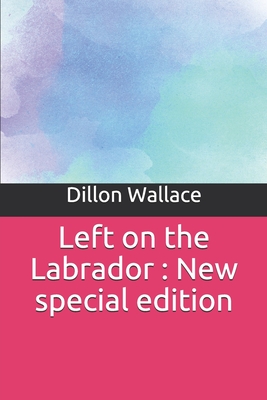 Left on the Labrador : New special edition by Dillon Wallace | Goodreads