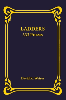 Ladders: 333 Poems by David K Weiser | Goodreads